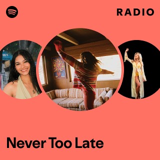 Never Too Late Radio | Spotify Playlist