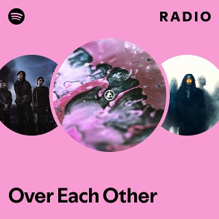 Over Each Other Radio - playlist by Spotify | Spotify