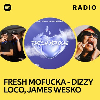 FRESH MOFUCKA - DIZZY LOCO, JAMES WESKO Radio - playlist by Spotify ...
