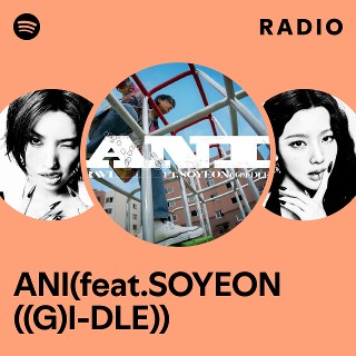 ANI(feat.SOYEON ((G)I-DLE)) Radio | Spotify Playlist