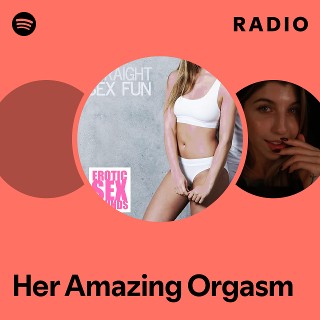 Her Amazing Orgasm Radio | Spotify Playlist