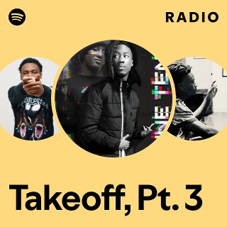 Takeoff, Pt. 3 Radio | Spotify Playlist