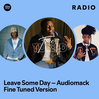 Leave Some Day – Audiomack Fine Tuned Version Radio - playlist by ...