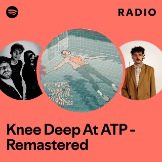 Knee Deep At ATP - Remastered Radio | Spotify Playlist