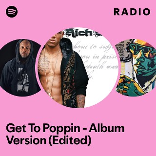 Get To Poppin - Album Version (Edited) Radio | Spotify Playlist
