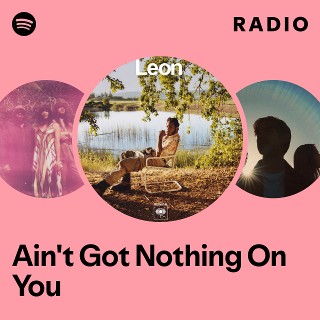 Ain't Got Nothing On You Radio | Spotify Playlist
