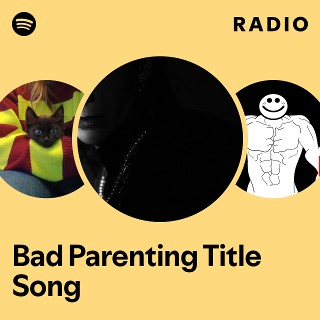 Bad Parenting Title Song Radio - playlist by Spotify | Spotify