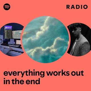 everything works out in the end Radio - playlist by Spotify | Spotify