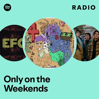Only on the Weekends Radio | Spotify Playlist