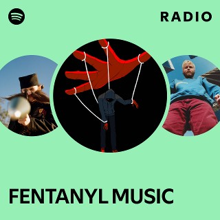 FENTANYL MUSIC Radio - playlist by Spotify | Spotify