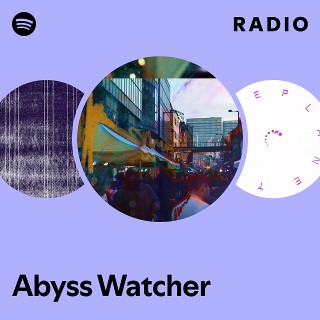 Abyss Watcher Radio | Spotify Playlist
