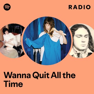 Wanna Quit All the Time Radio - playlist by Spotify | Spotify