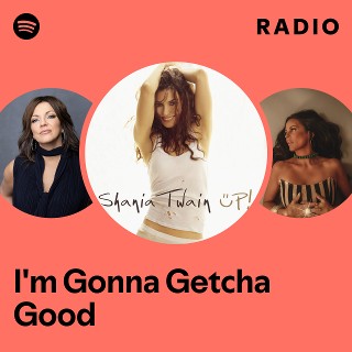 I'm Gonna Getcha Good Radio | Spotify Playlist
