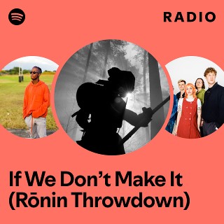 If We Don’t Make It (Rōnin Throwdown) Radio - playlist by Spotify | Spotify