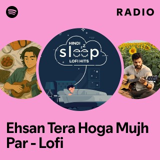 Ehsan Tera Hoga Mujh Par - Lofi Radio - playlist by Spotify | Spotify