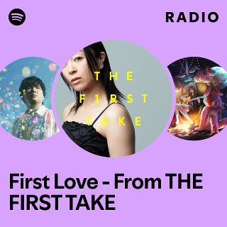 First Love - From THE FIRST TAKE Radio | Spotify Playlist