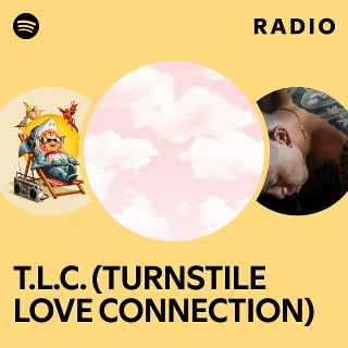 T.L.C. (TURNSTILE LOVE CONNECTION) Radio - playlist by Spotify | Spotify
