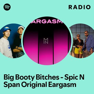 Big Booty Bitches - Spic N Span Original Eargasm Radio | Spotify Playlist
