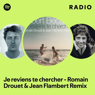 Je reviens te chercher - Romain Drouet & Jean Flambert Remix Radio - playlist by Spotify | Spotify
