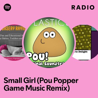 Small Girl (Pou Popper Game Music Remix) Radio | Spotify Playlist