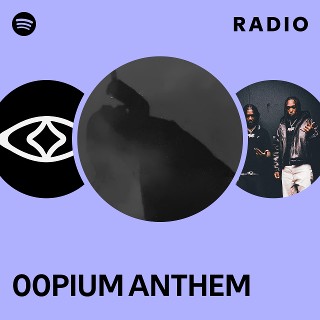 00PIUM ANTHEM Radio - playlist by Spotify | Spotify