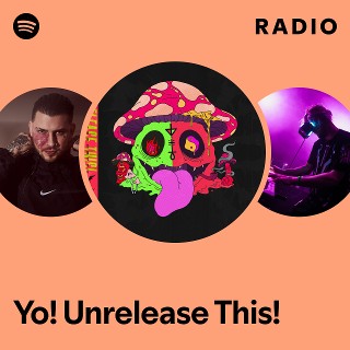 Yo! Unrelease This! Radio | Spotify Playlist
