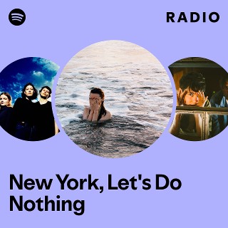 New York, Let's Do Nothing Radio - playlist by Spotify | Spotify
