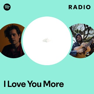 I Love You More Radio - playlist by Spotify | Spotify