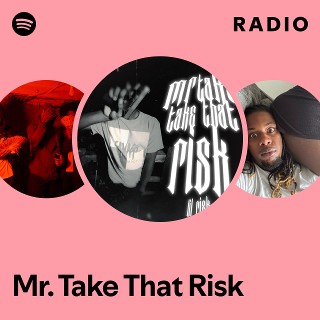 Mr. Take That Risk Radio - playlist by Spotify | Spotify