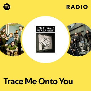 Trace Me Onto You Radio | Spotify Playlist