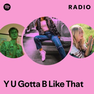 Y U Gotta B Like That Radio - playlist by Spotify | Spotify