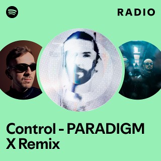 Control - PARADIGM X Remix Radio - playlist by Spotify | Spotify