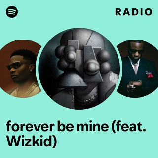 forever be mine (feat. Wizkid) Radio | Spotify Playlist