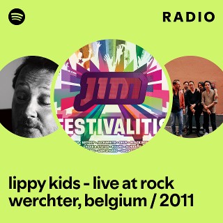 lippy kids - live at rock werchter, belgium / 2011 Radio | Spotify Playlist