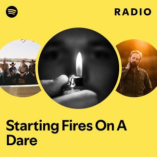 Starting Fires On A Dare Radio - playlist by Spotify | Spotify