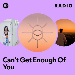 Can't Get Enough Of You Radio | Spotify Playlist