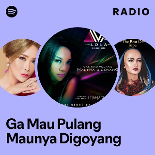 Ga Mau Pulang Maunya Digoyang Radio - playlist by Spotify | Spotify