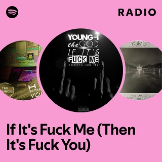 If It's Fuck Me (Then It's Fuck You) Radio | Spotify Playlist