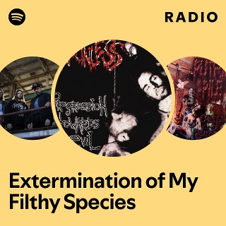 Extermination of My Filthy Species Radio | Spotify Playlist