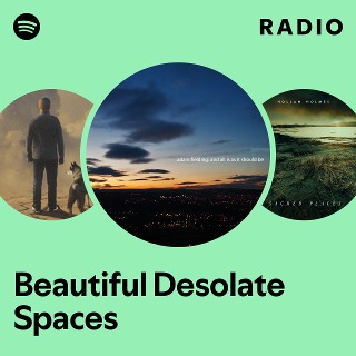 Beautiful Desolate Spaces Radio | Spotify Playlist