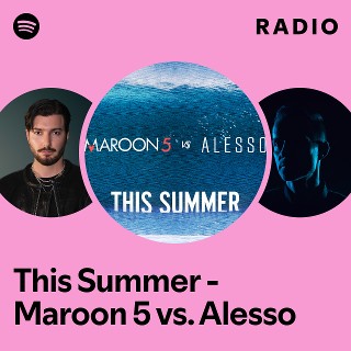 This Summer - Maroon 5 vs. Alesso Radio | Spotify Playlist