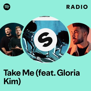 Take Me (feat. Gloria Kim) Radio - playlist by Spotify | Spotify