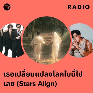 เธอเปลี่ยนแปลงโลกใบนี้ไปเลย (Stars Align) Radio | Spotify Playlist