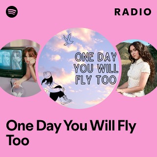 One Day You Will Fly Too Radio | Spotify Playlist