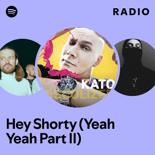 Hey Shorty (Yeah Yeah Part II) Radio - playlist by Spotify | Spotify