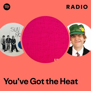 You've Got the Heat Radio | Spotify Playlist