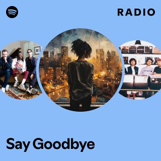 Say Goodbye Radio | Spotify Playlist