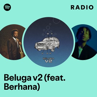 Beluga v2 (feat. Berhana) Radio - playlist by Spotify | Spotify