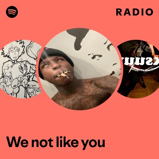 We not like you Radio - playlist by Spotify | Spotify