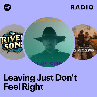 Leaving Just Don't Feel Right Radio | Spotify Playlist